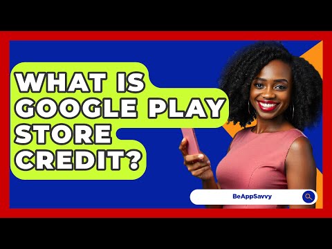 What Is Google Play Store Credit? - Be App Savvy