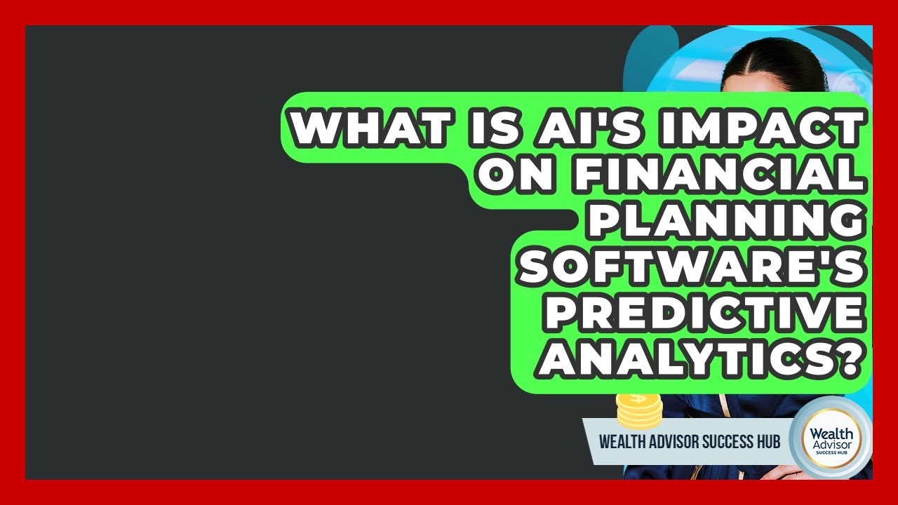 What Is AI's Impact On Financial Planning Software's Predictive Analytics?