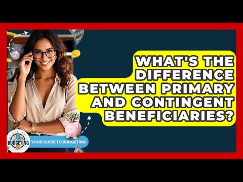 What's The Difference Between Primary And Contingent Beneficiaries? - Your Guide to Budgeting
