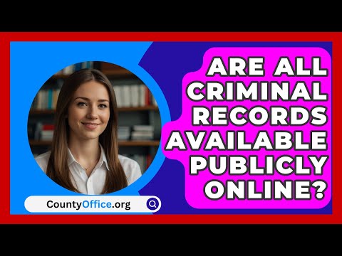 Are All Criminal Records Available Publicly Online? | CountyOffice News