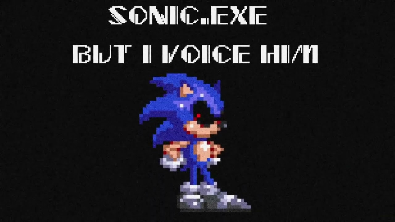 Sonic.EXE but I Voice him (2011X Version)