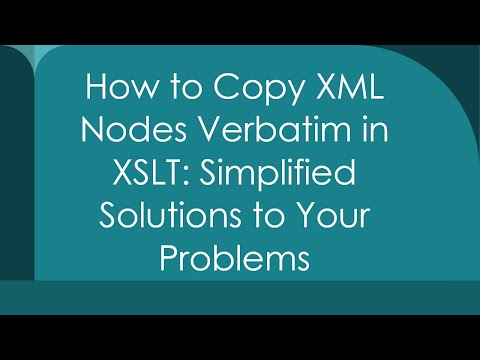 How to Copy XML Nodes Verbatim in XSLT: Simplified Solutions to Your Problems