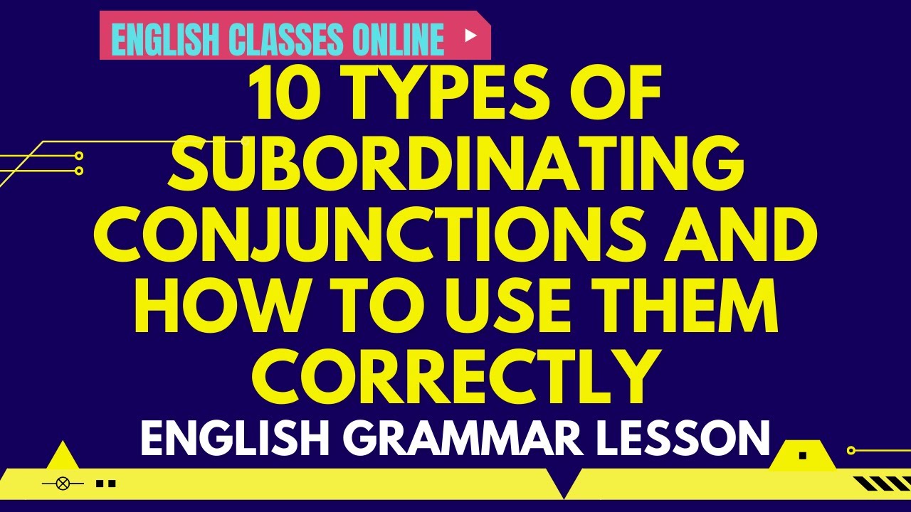 10 TYPES OF SUBORDINATING CONJUNCTION AND HOW TO USE THEM CORRECTLY: ENGLISH GRAMMAR LESSON