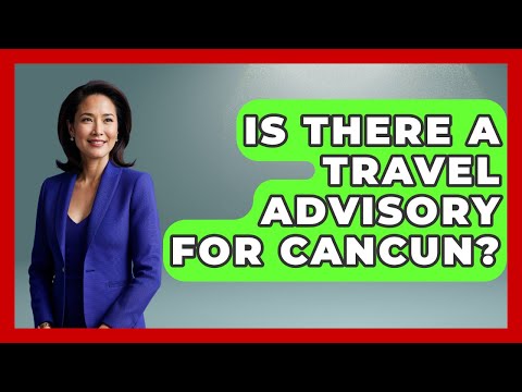 Is There A Travel Advisory For Cancun? - Magical Mexico Moments