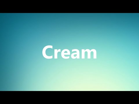 Cream - Medical Definition and Pronunciation
