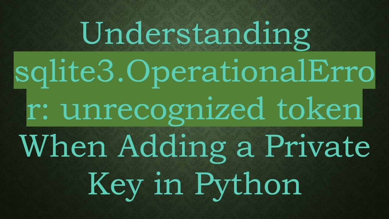 Understanding sqlite3.OperationalError: unrecognized token When Adding a Private Key in Python