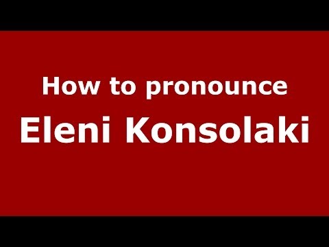 How to Pronounce Eleni Konsolaki - PronounceNames.com