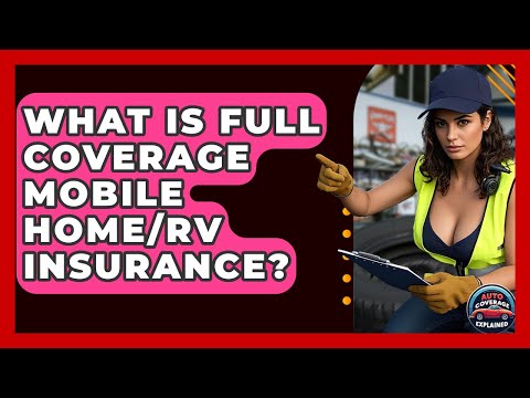 What Is Full Coverage Mobile Home/RV Insurance? - Auto Coverage Explained