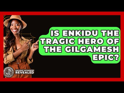 Is Enkidu The Tragic Hero Of The Gilgamesh Epic? - Ancient Wonders Revealed