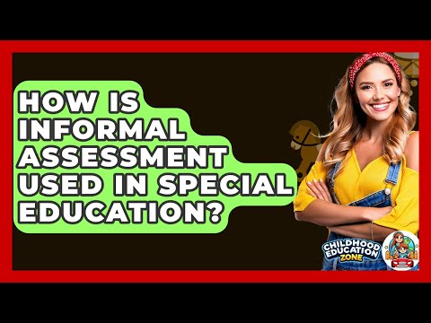 How Is Informal Assessment Used In Special Education? - Childhood Education Zone