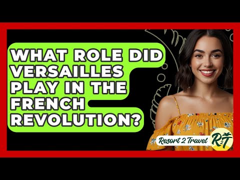 What Role Did Versailles Play In The French Revolution? - Resort 2 Travel