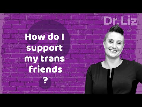 How do I support my trans friends? - Dr. Liz