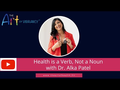 Health is a Verb, Not a Noun with Dr. Alka Patel