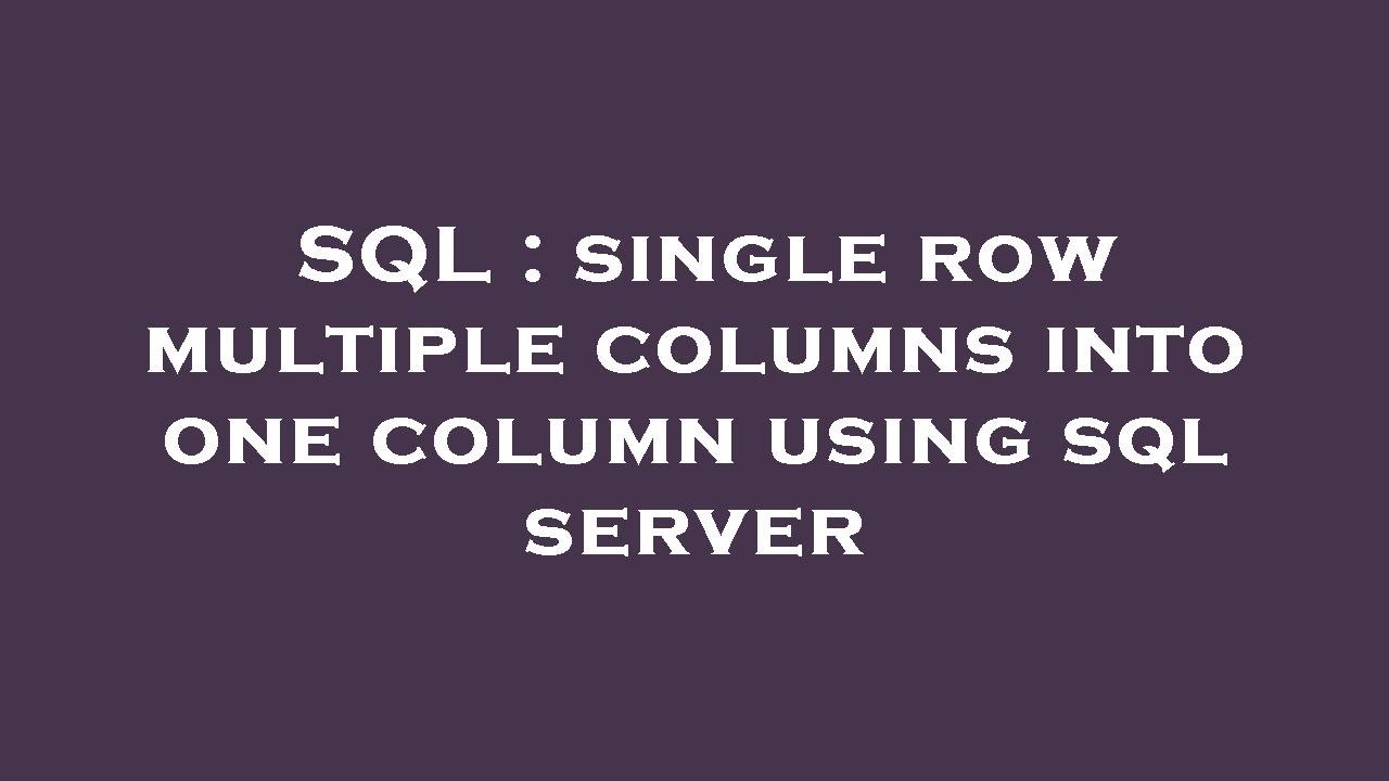 SQL : single row multiple columns into one column using sql server
