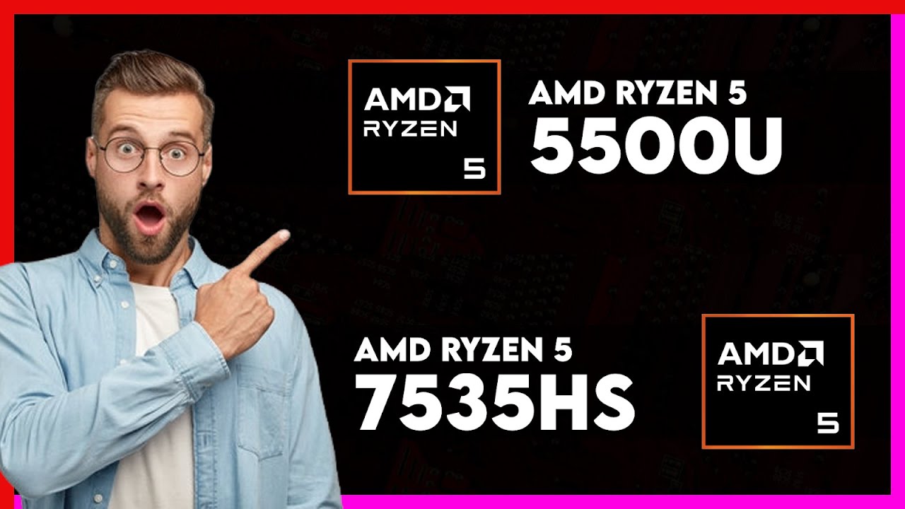 AMD Ryzen 5 5500U vs AMD Ryzen 5 7535HS Comparison