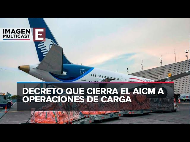 Envía López Obrador decreto para cerrar operaciones de carga, AICM | IMAGEN RADIO