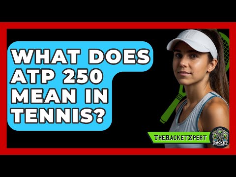 What Does ATP 250 Mean In Tennis? - The Racket Xpert