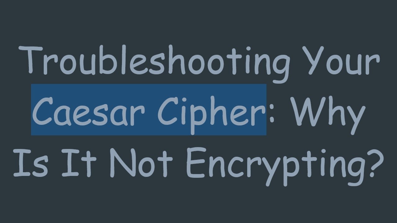 Troubleshooting Your Caesar Cipher: Why Is It Not Encrypting?