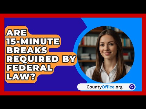 Are 15-Minute Breaks Required By Federal Law? - CountyOffice.org