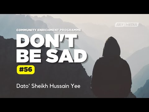 Don't Be Sad – 56 | Dato' Sheikh Hussain Yee