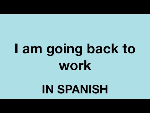 How To Say (I am going back to work) In Spanish