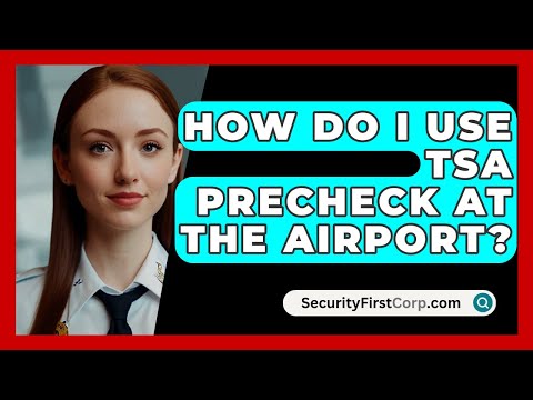 How Do I Use TSA PreCheck At The Airport? - SecurityFirstCorp.com