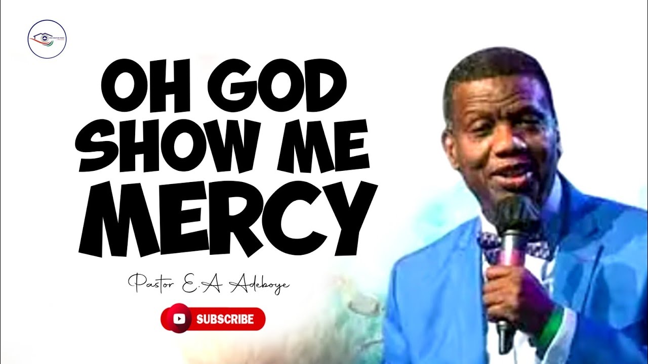 OH GOD, SHOW ME MERCY WITH  PASTOR E A ADEBOYE