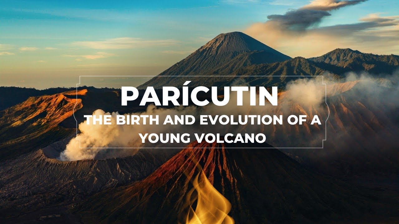 Parícutin: The Birth and Evolution of a Young Volcano