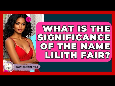 What Is The Significance Of The Name Lilith Fair? - Womens Wisdom and Power