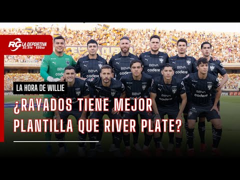 ¿RAYADOS TIENE MEJOR EQUIPO QUE RIVER PLATE? | LA HORA DE WILLIE