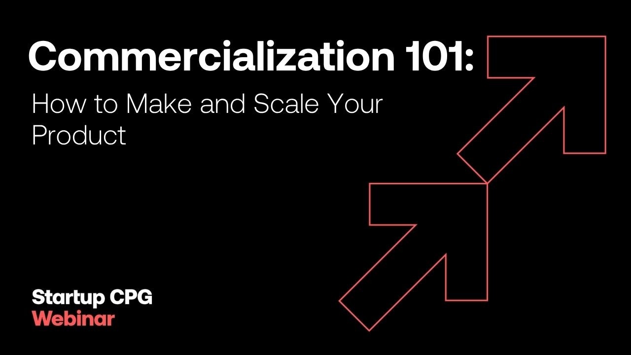 Commercialization 101: How to Make and Scale Your Product