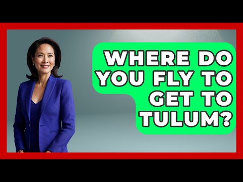 Where Do You Fly To Get To Tulum? - Magical Mexico Moments