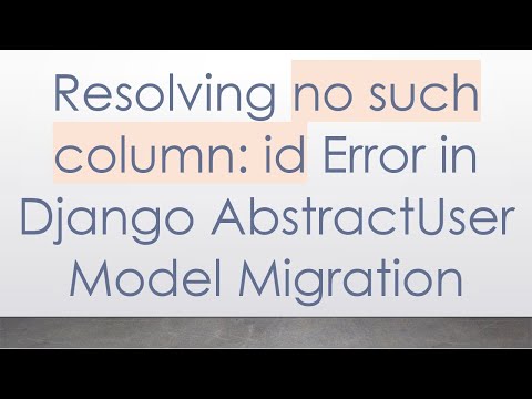 Resolving no such column: id Error in Django AbstractUser Model Migration