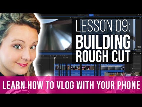 Lesson 09: Building Your Rough Cut | Learn How To Vlog With Your Phone