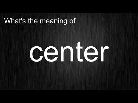 What's the meaning of "center", How to pronounce center?