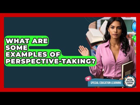 What Are Some Examples Of Perspective-taking? - Special Education Learning