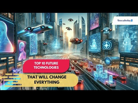 Top 10 Future Technologies That Will Change Everything