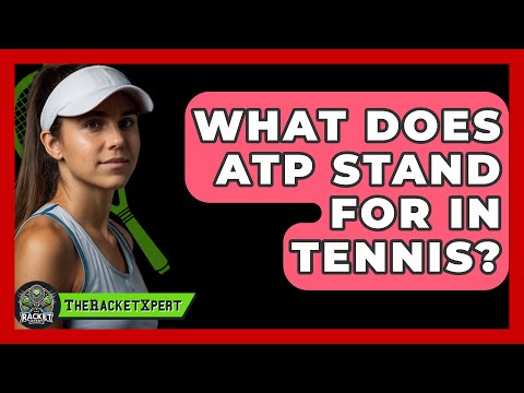 What Does ATP Stand For In Tennis? - The Racket Xpert
