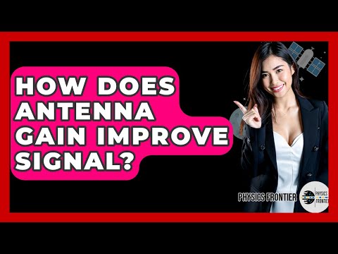 How Does Antenna Gain Improve Signal? - Physics Frontier