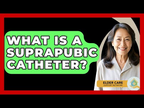 What Is A Suprapubic Catheter? - Elder Care Support Network