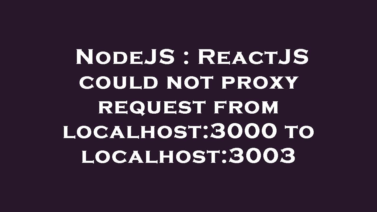 NodeJS : ReactJS could not proxy request from localhost:3000 to localhost:3003
