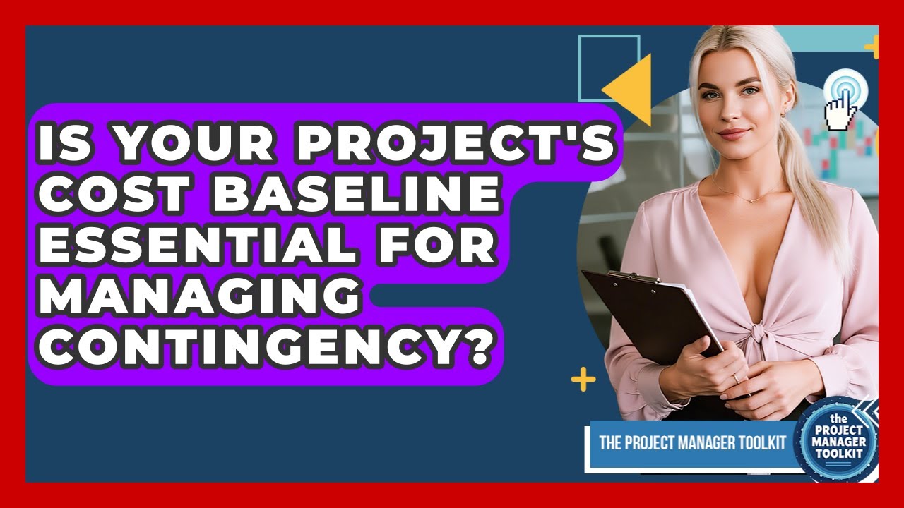 Is Your Project's Cost Baseline Essential For Managing Contingency? - The Project Manager Toolkit