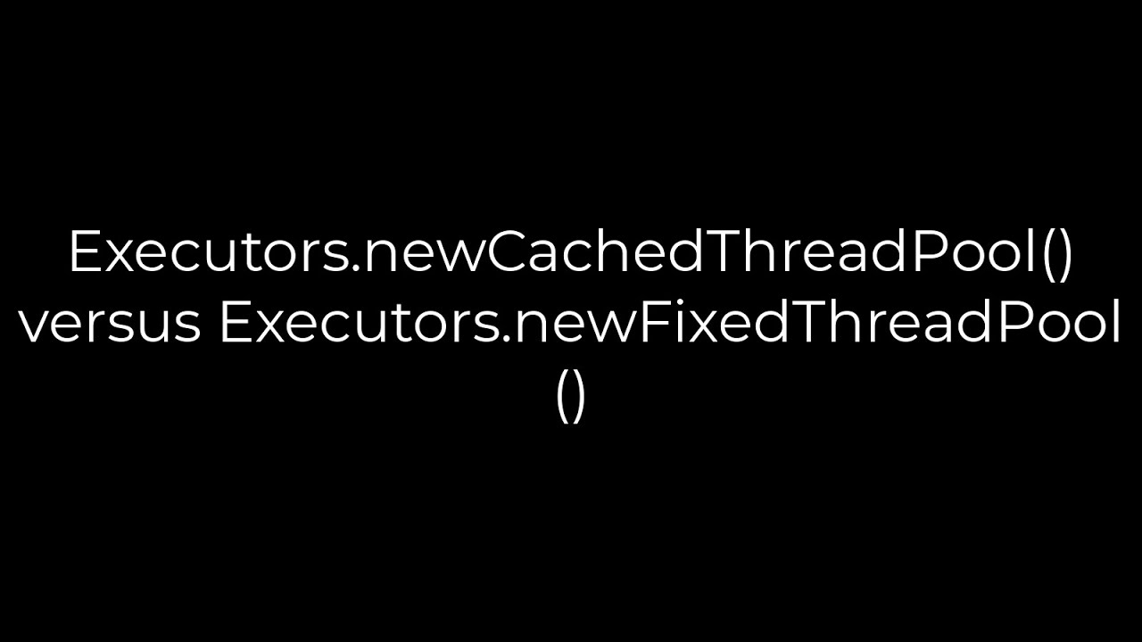 Java :Executors.newCachedThreadPool() versus Executors.newFixedThreadPool (5solution)