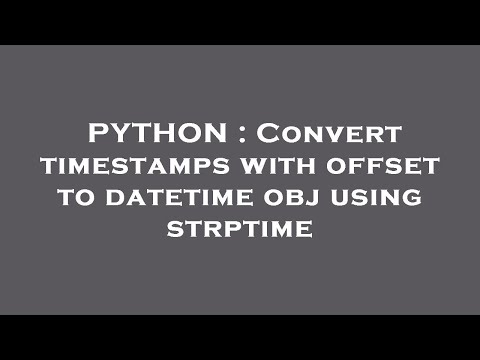 PYTHON : Convert timestamps with offset to datetime obj using strptime