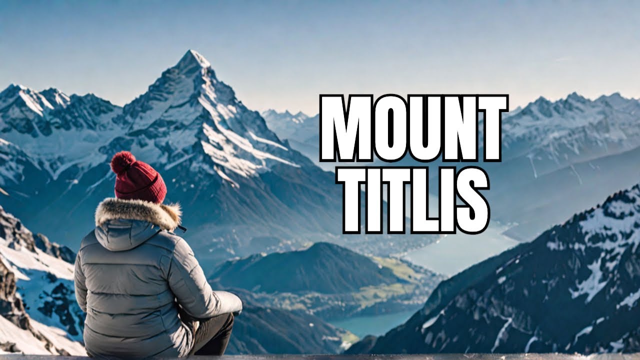 Mount Titlis Switzerland: Your Complete Travel Guide in 2024