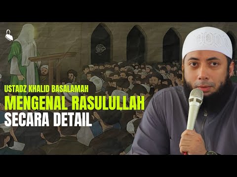 Mengenal Rasulullah Secara Detail - Ustadz Khalid Basalamah