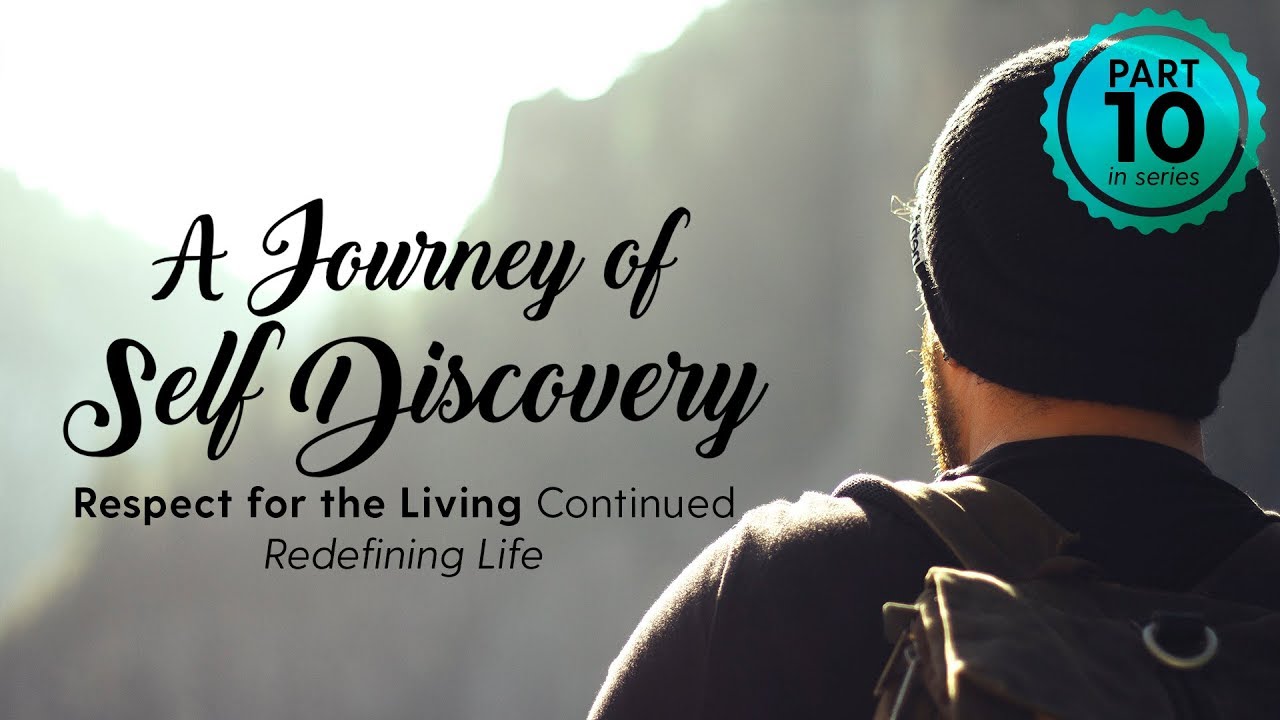 A Journey of Self Discovery #10 : Respect for the Living - Redefining Life