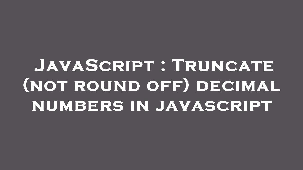 JavaScript : Truncate (not round off) decimal numbers in javascript