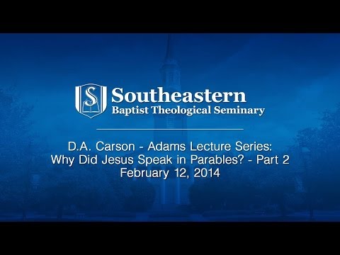 D.A. Carson - Adams Lecture Series: Why Did Jesus Speak in Parables? - Part 2