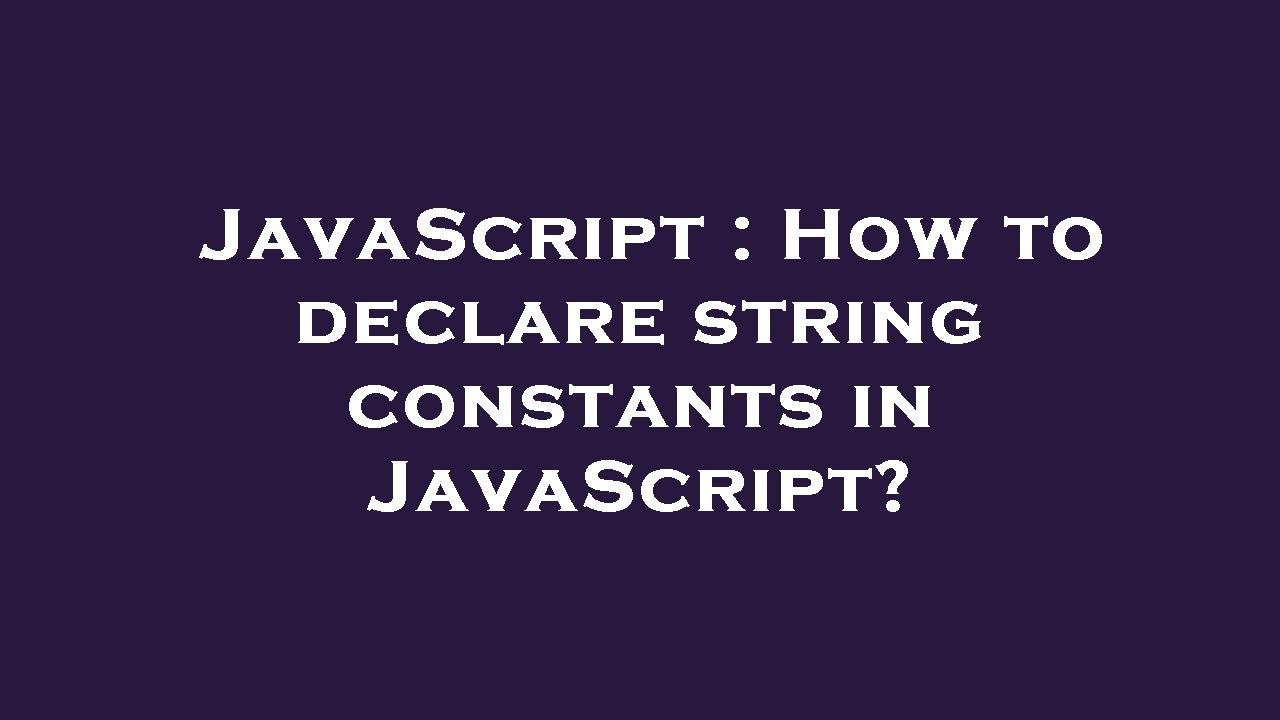 JavaScript : How to declare string constants in JavaScript?